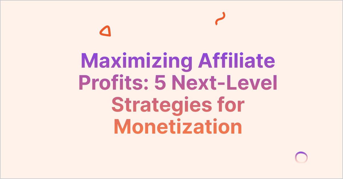 Maximizing Affiliate Profits: 5 Next-Level Strategies for Monetization ...