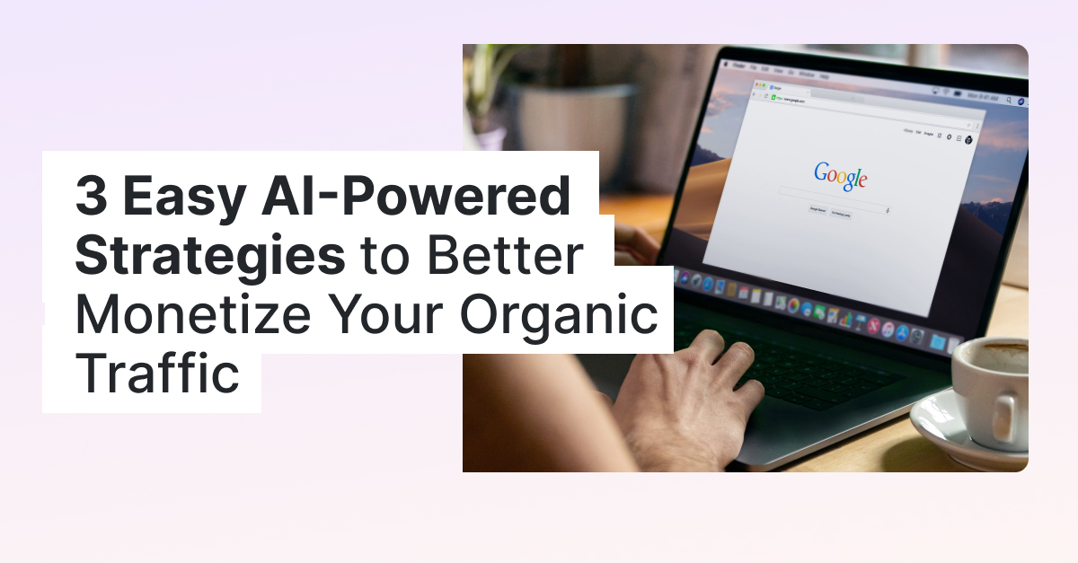 3 Easy AI-Powered Strategies to Better Monetize Your Organic Traffic ...