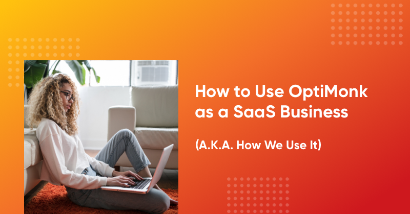 How to Use OptiMonk as a SaaS Business (A.K.A. How We Use It ...