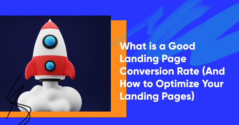 What is a Good Landing Page Conversion Rate (And How to Optimize Your ...